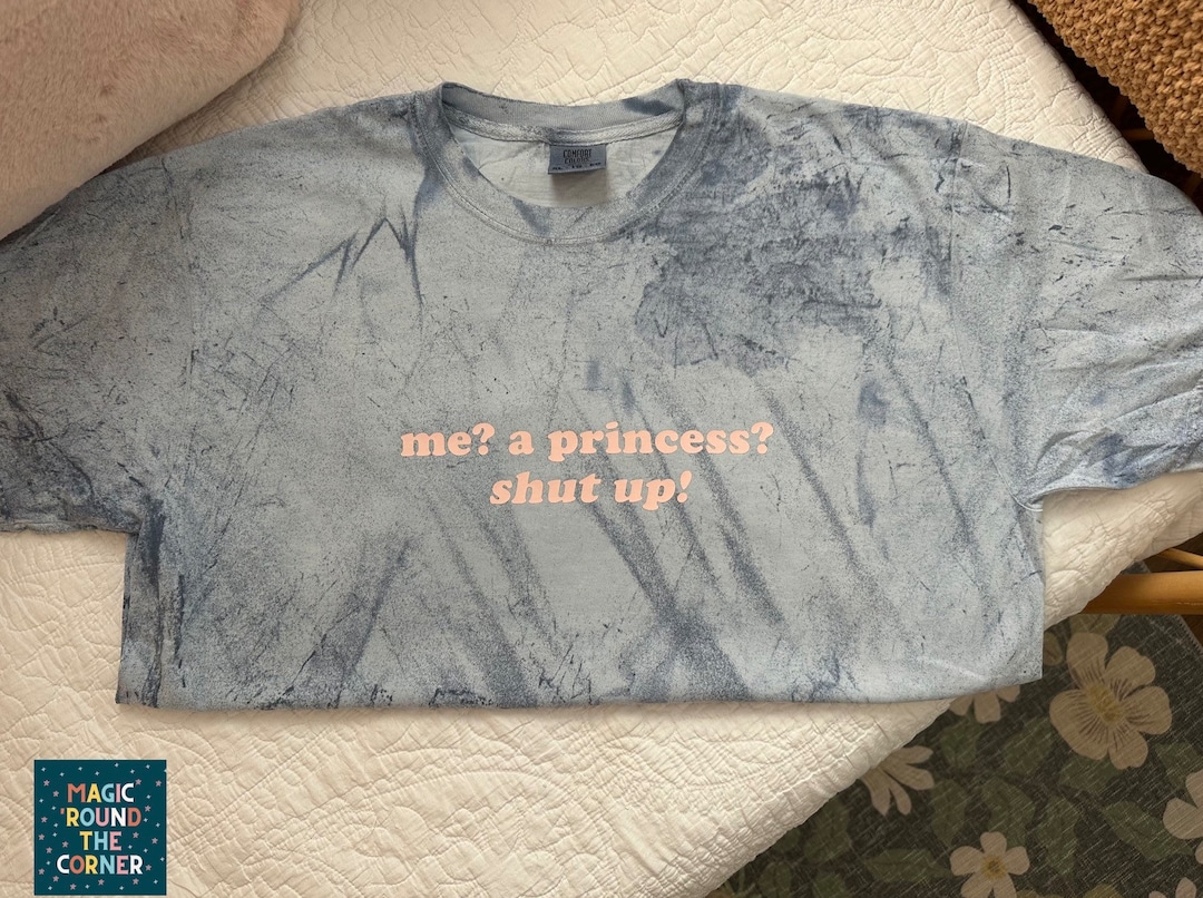 Me? A Princess? Shut Up! | Comfort Colors Shirt - Etsy