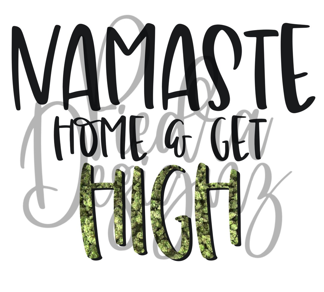 Namaste Home and Get High SVG PNG JPEG Pdf Cannabis Humor - Etsy