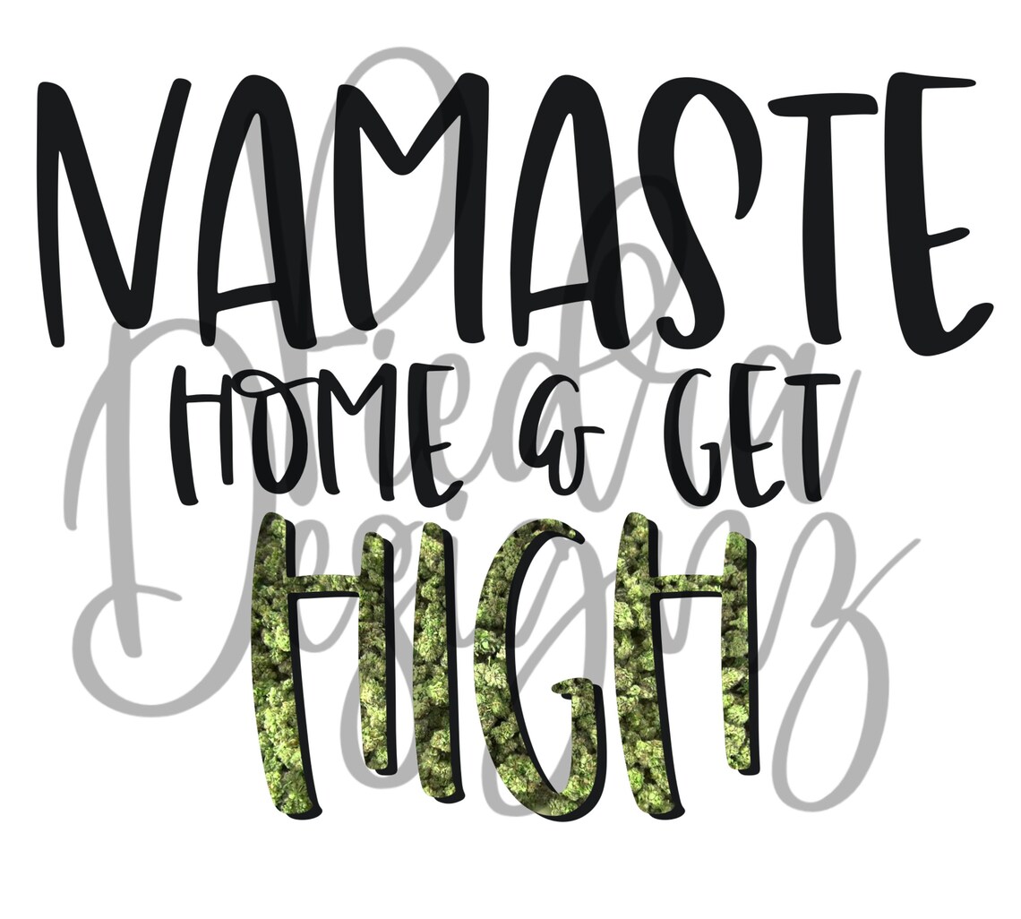 Namaste Home and Get High SVG PNG JPEG Pdf Cannabis Humor - Etsy