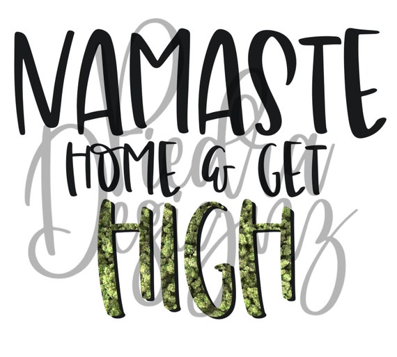 Namaste home and get high SVG PNG JPEG pdf cannabis humor | Etsy