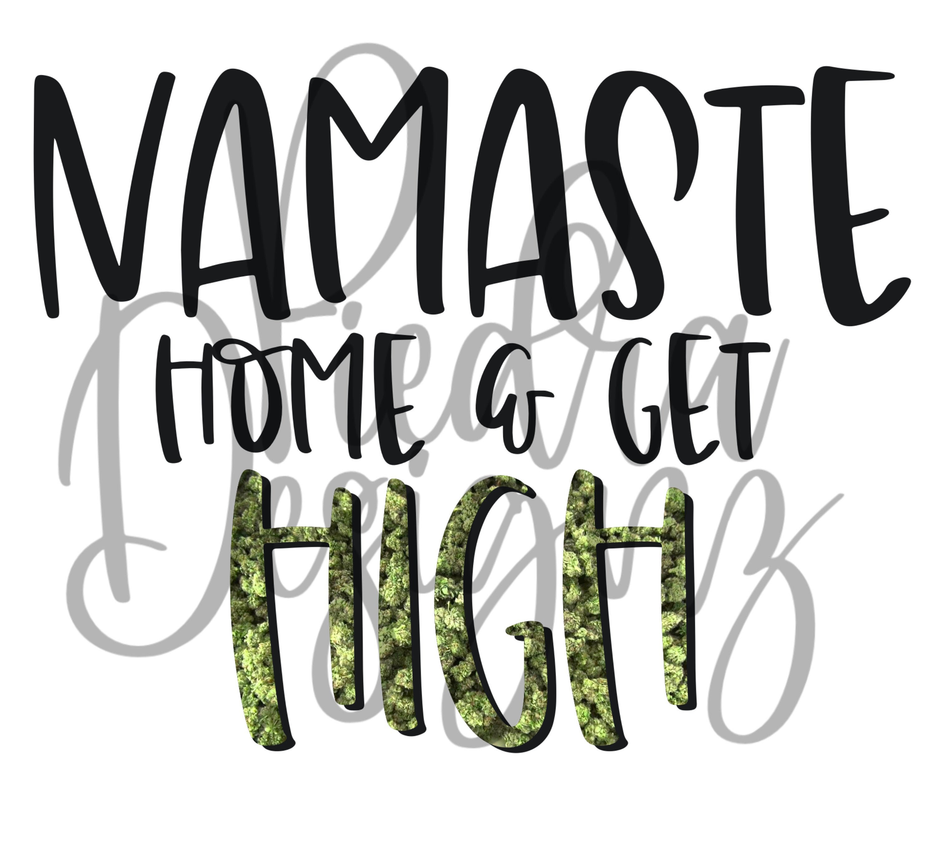 Namaste Home and Get High SVG PNG JPEG Pdf Cannabis Humor - Etsy