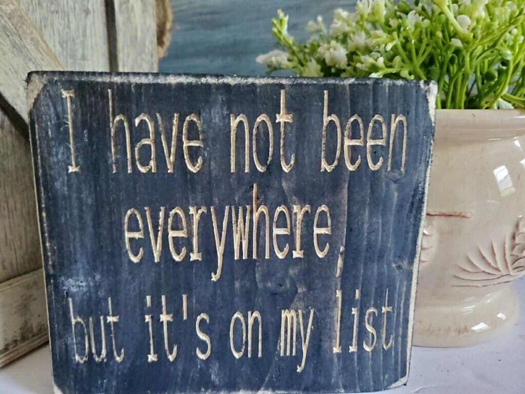 I Have Not Been Everywhere but It’s on My List | Wood Shelf Sitter ...