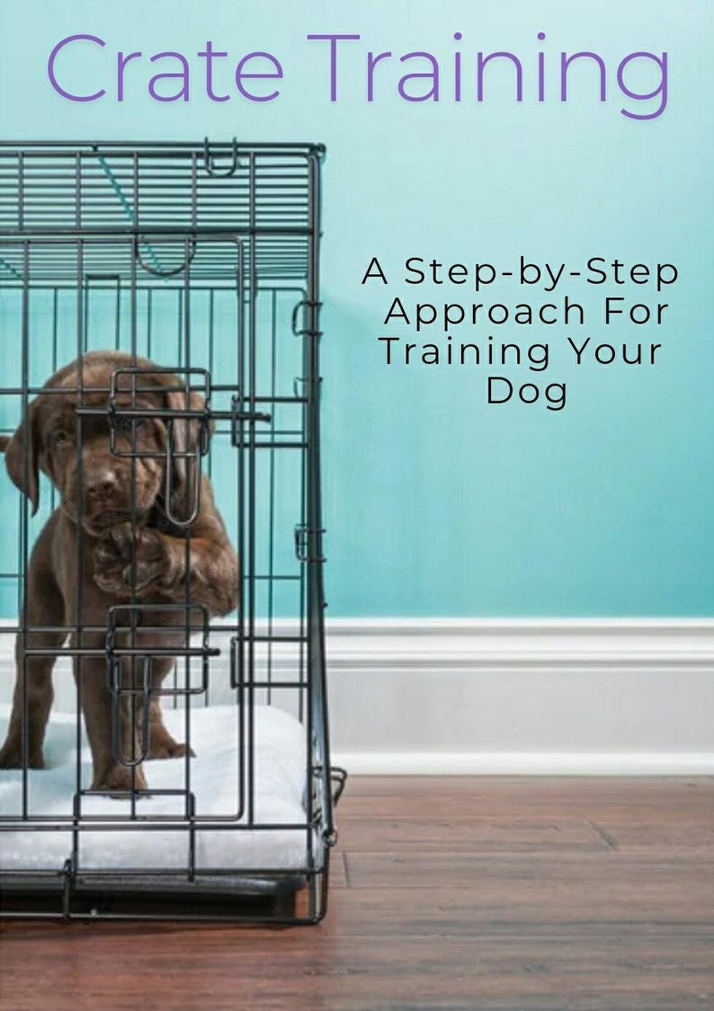 Step-by-step Guide to Crate Training Your Dog | 22 Page in Depth Dog ...