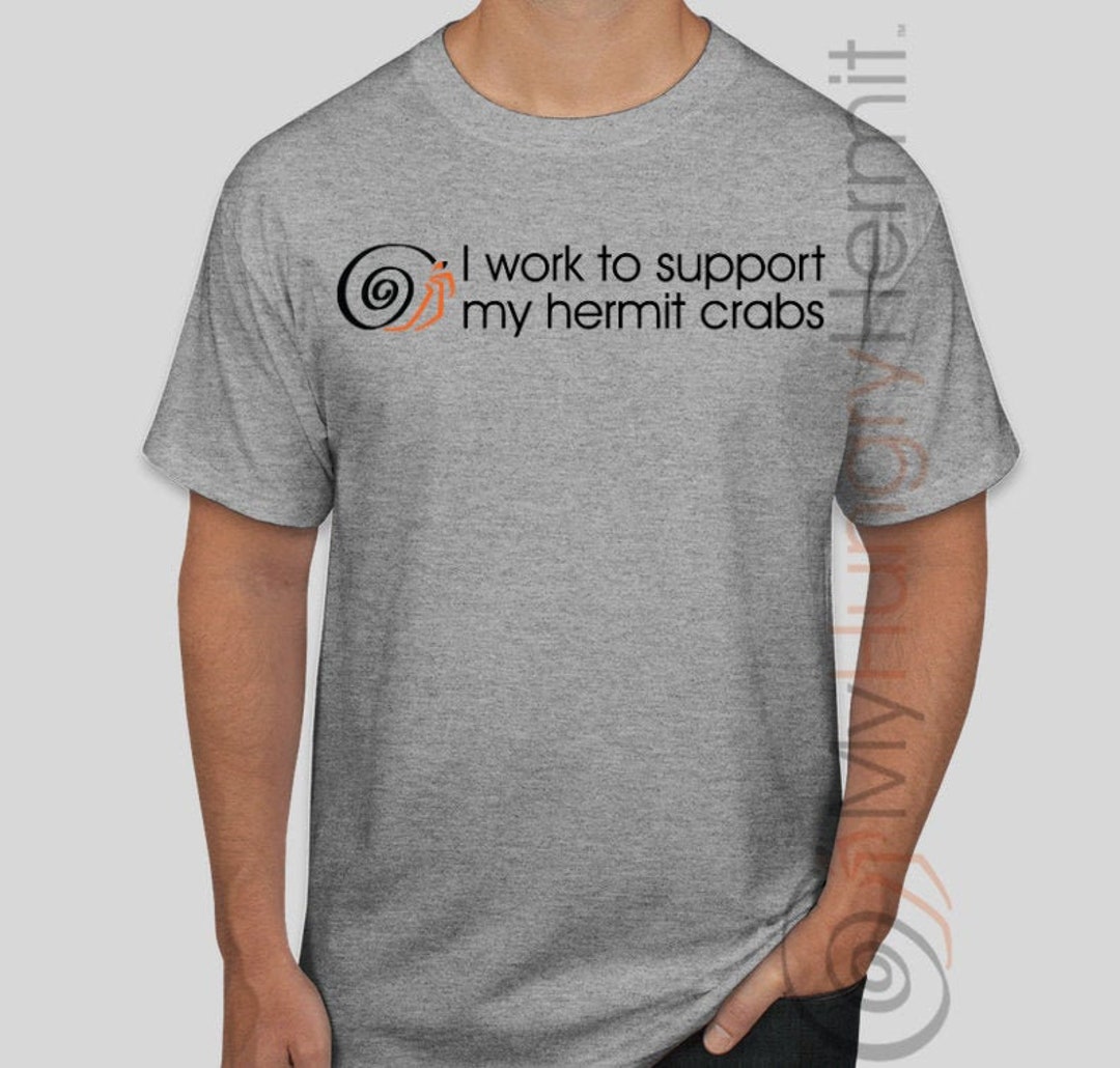 I Work To Support My Hermit Crabs T-shirt Tshirt Tee Funny, Gag Gift ...