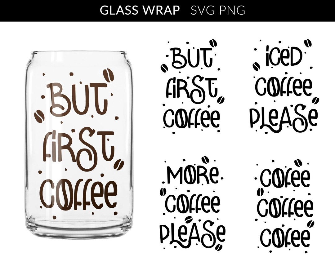 But First Coffee Can Glass Wrap Svg, Iced Coffee Please Wrap, Coffee 16 ...