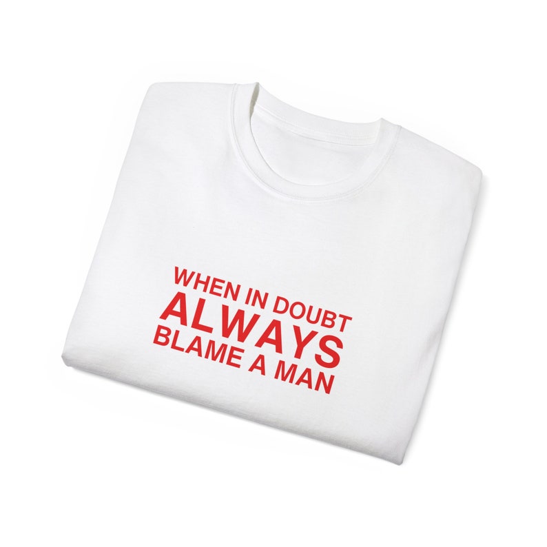 When in Doubt Always Blame A Man T-shirt Feminist Humor Shirt Sarcastic ...