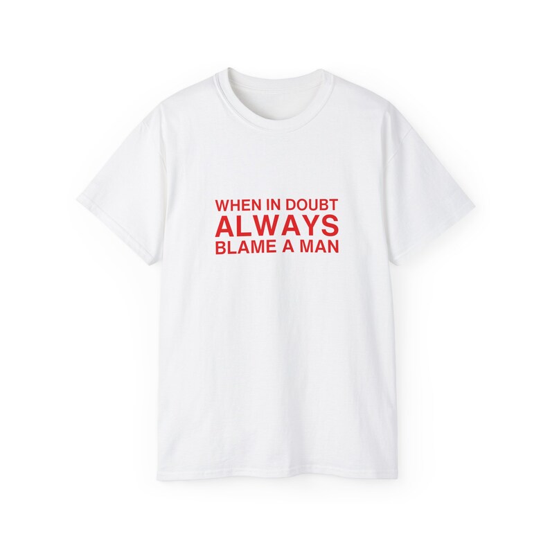 When in Doubt Always Blame A Man T-shirt Feminist Humor Shirt Sarcastic ...
