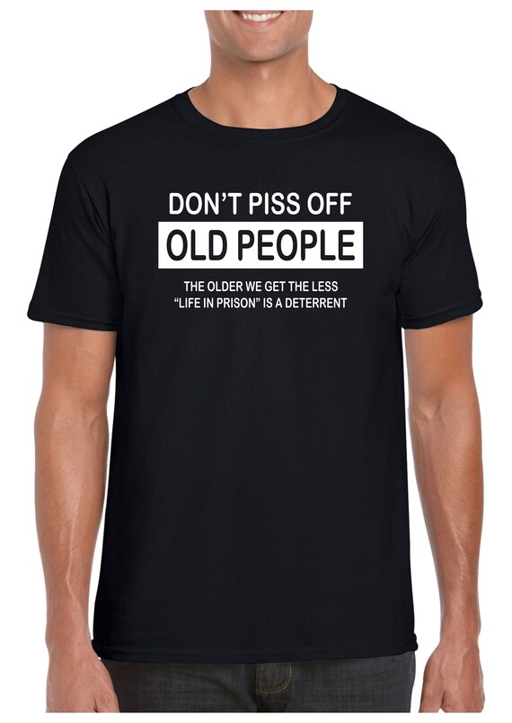 Dont Piss Off Old People T Shirt Funny Tshirt T For Etsy