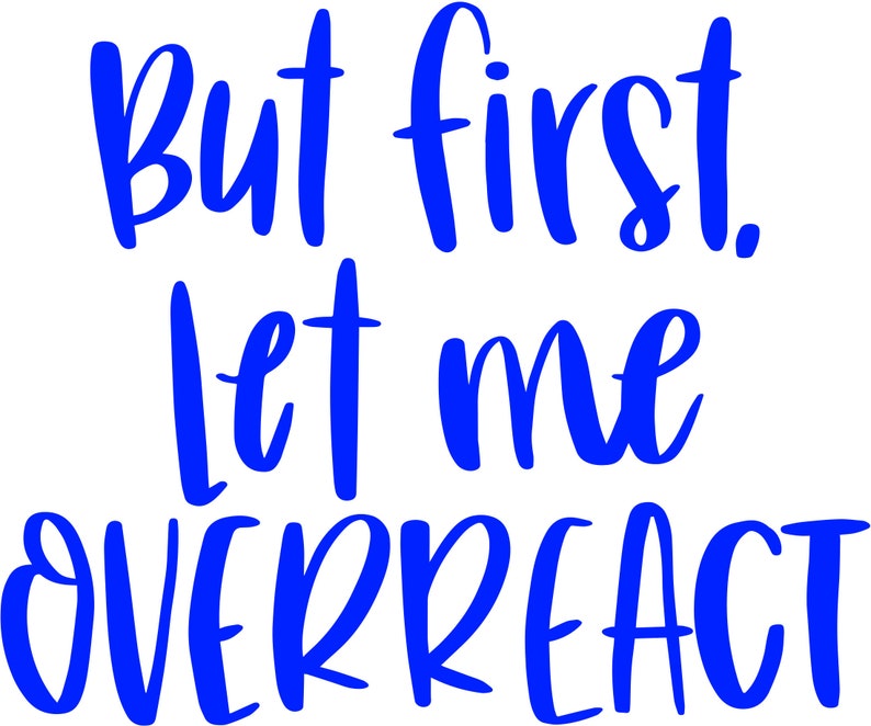 But First Let Me Overreact Vinyl Decal - Etsy