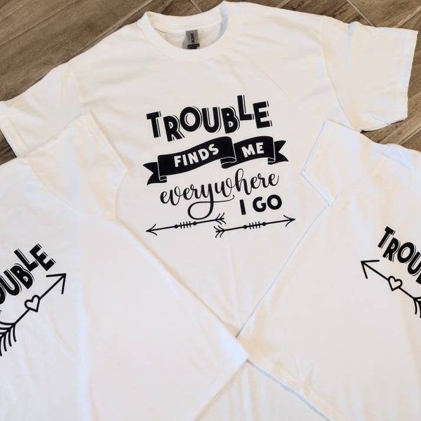 Everywhere I Go Trouble Finds Me Shirt - Etsy