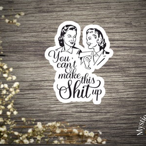 Funny You Cant Make This Shit up Sticker Laptop Sticker Vinyl Die Cut ...