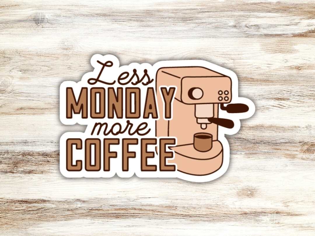 Less Monday More Coffee Sticker Design 1, Monday Sticker, Work Sticker ...
