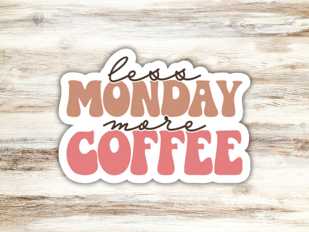 Less Monday More Coffee Sticker Design 2, Monday Sticker, Work Sticker ...