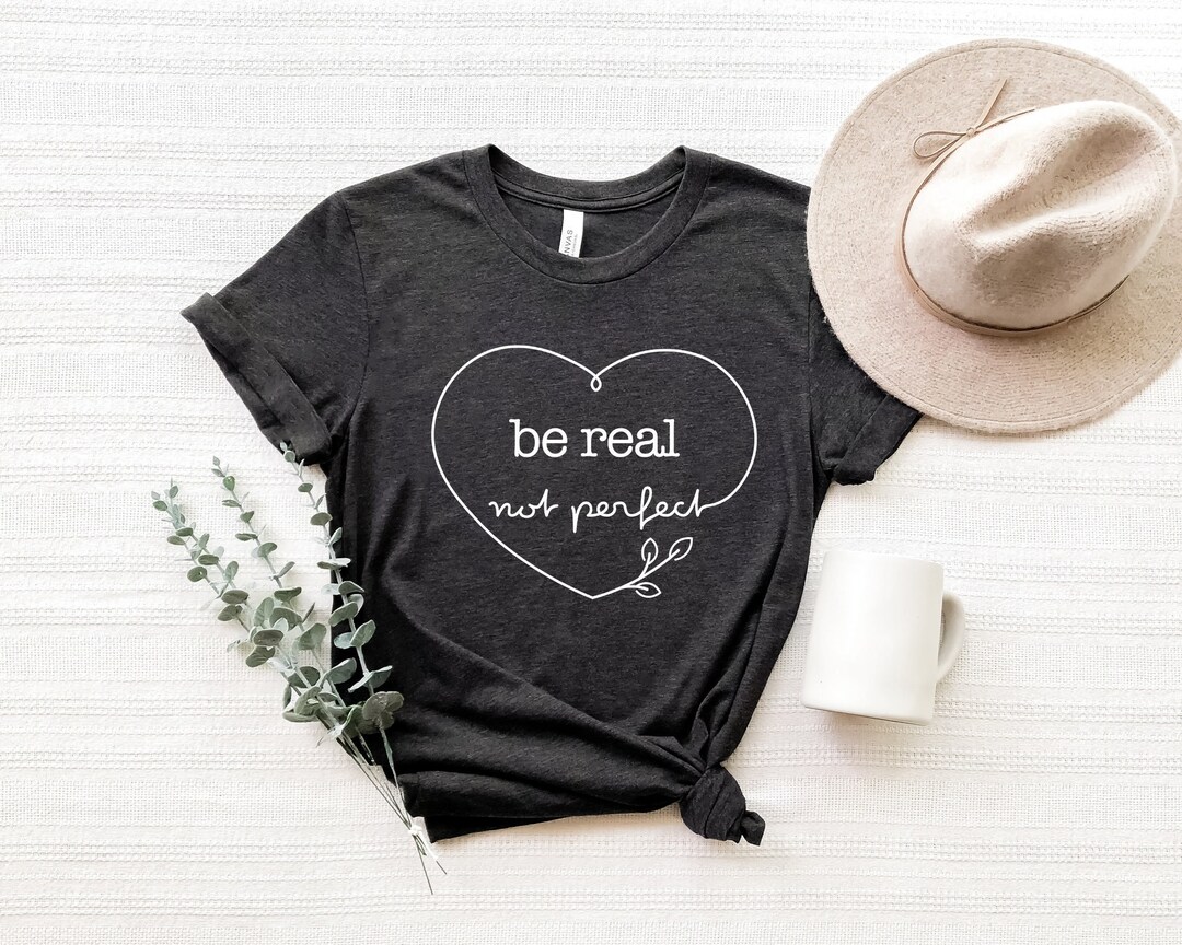 Be Real Not Perfect Shirt, Inspirational Quotes T-shirt, Strong Girl T ...