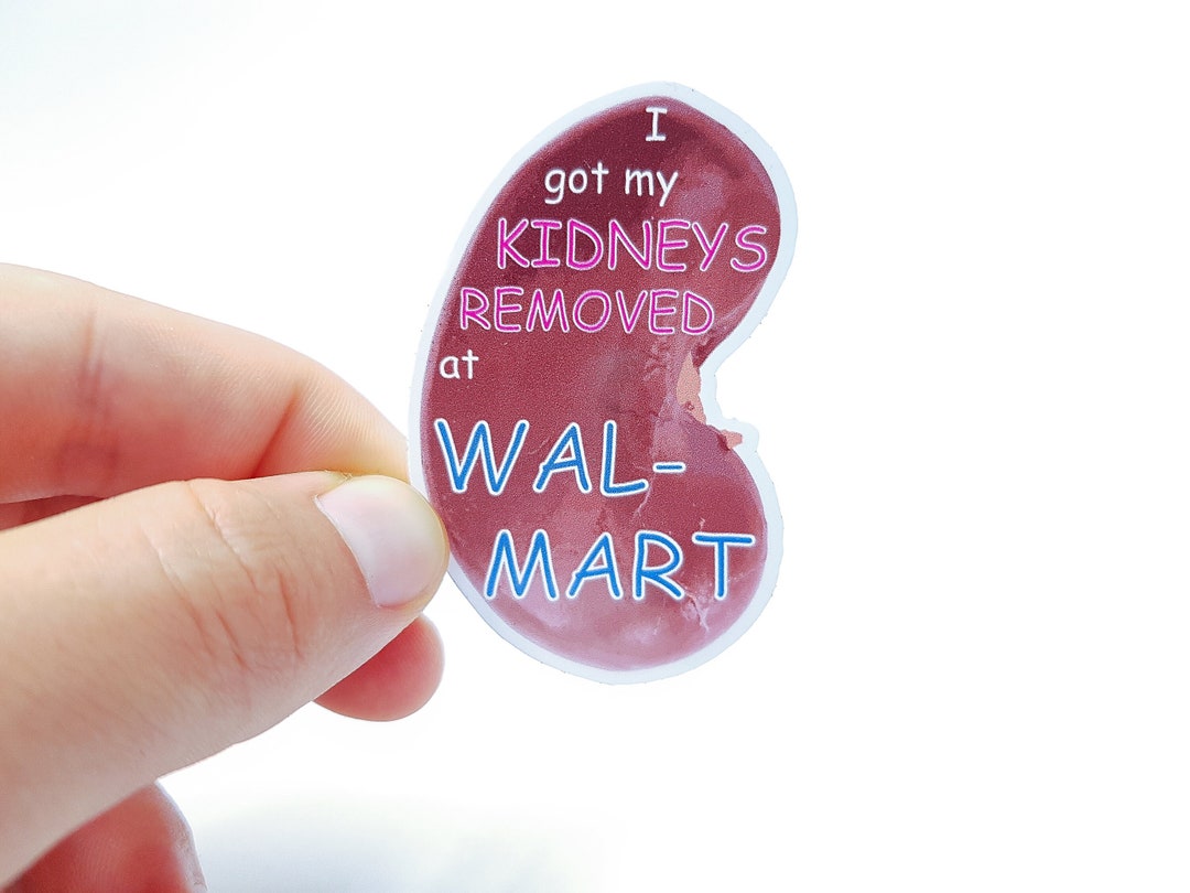 Meme Sticker - I Got My Kidneys Removed at Walmart - Funny Sticker for ...