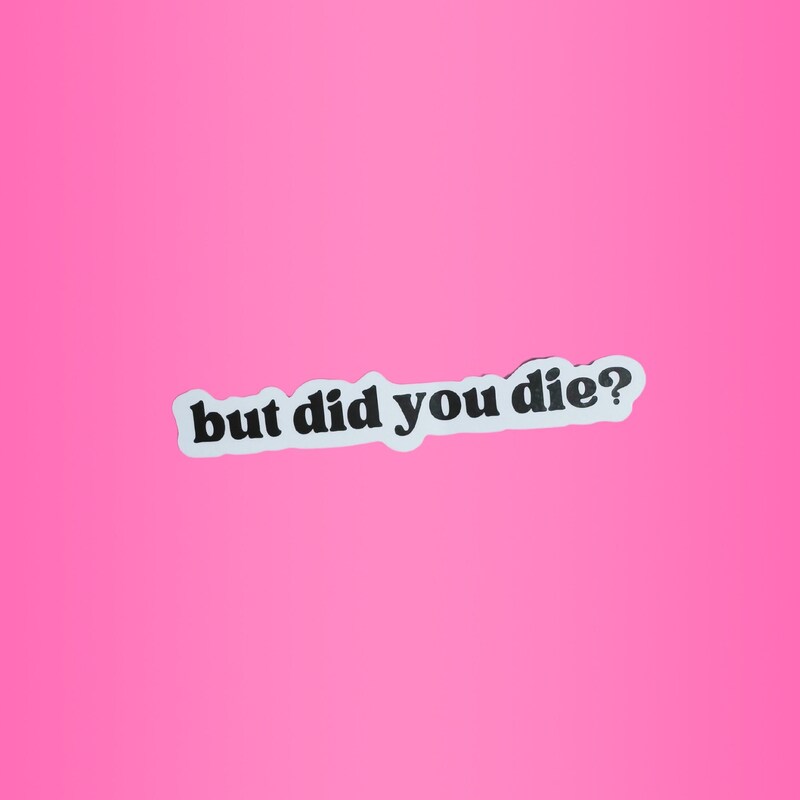 But Did You Die Sticker - Etsy