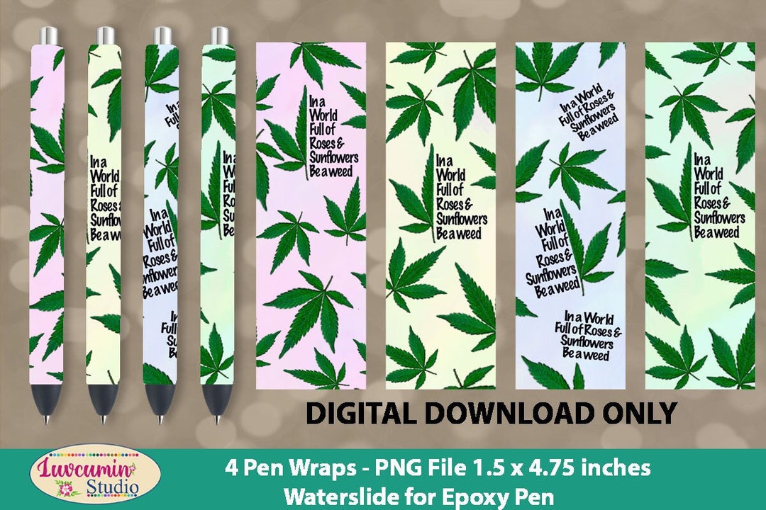 4 Pen Wraps, in a World Full of Roses N Sunflowers Be a Weed ...