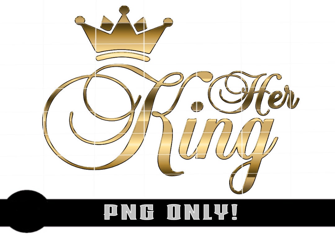 Her King in Gold/ Transparent / Sublimation File / PNG File ONLY ...