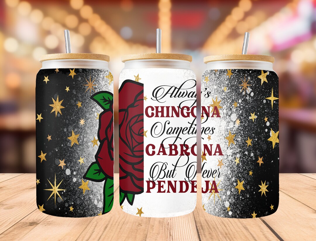 Always Chingona, Sometimes Cabrona, but Never Pendeja • 16oz Libbey ...