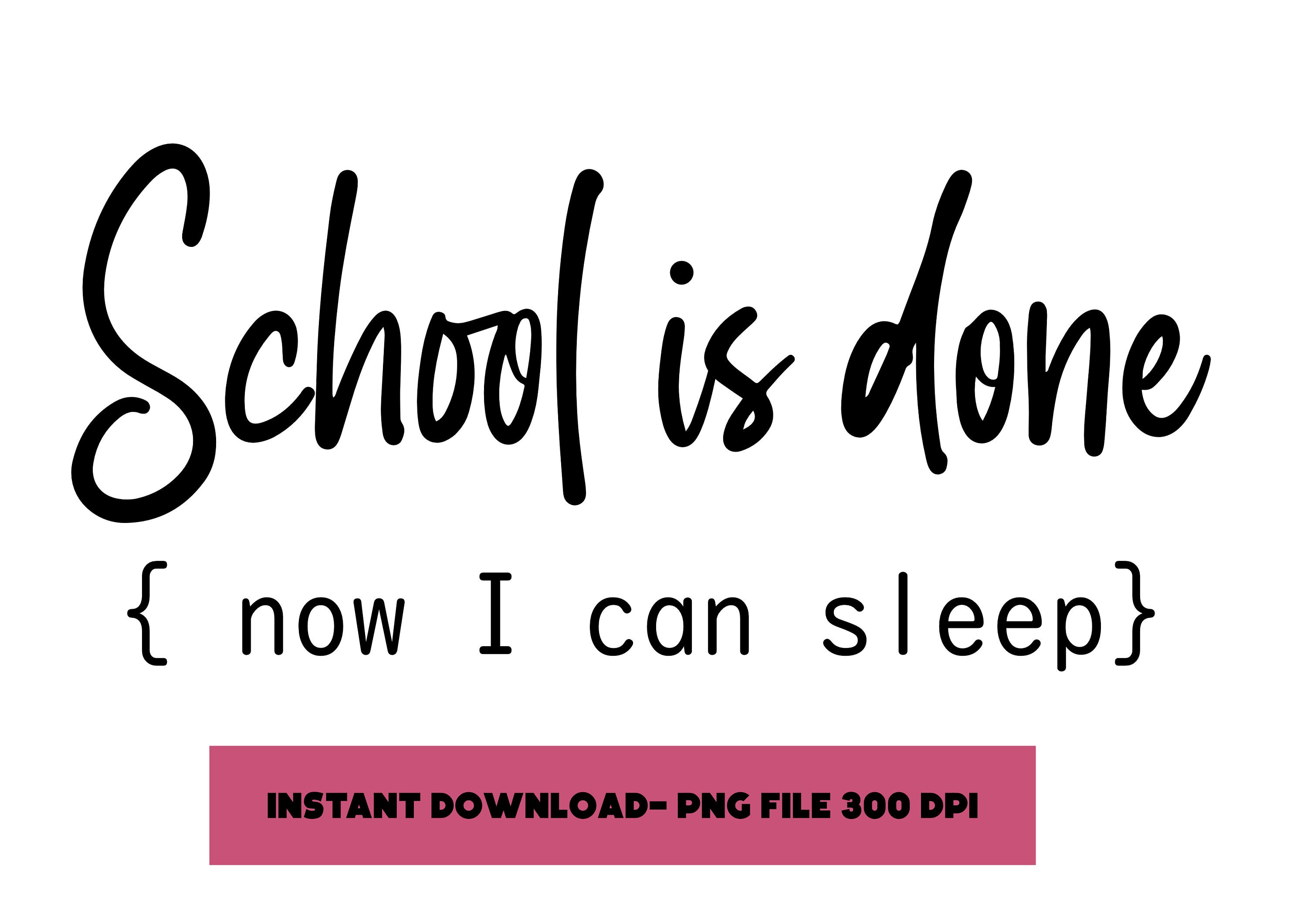 School is Done Now Last Day of School-end of School Digital Download ...