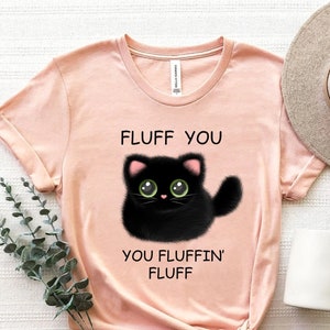 Fluff You You Fluffin Fluff Shirt, Funny Cat Shirt, Fluff You Shirt ...