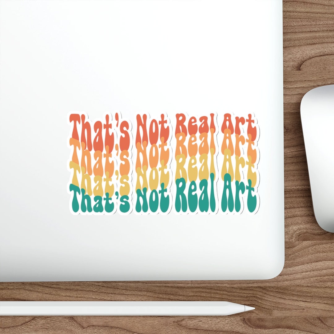 That's Not Real Art Sticker V2 | Funny Parody Artist Critic Decal ...