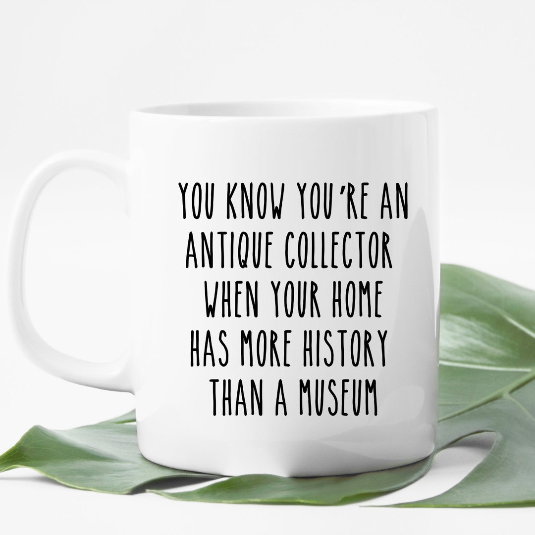 Funny Antique Collector Mug, Gift for Antique Lover, Antique Collector ...
