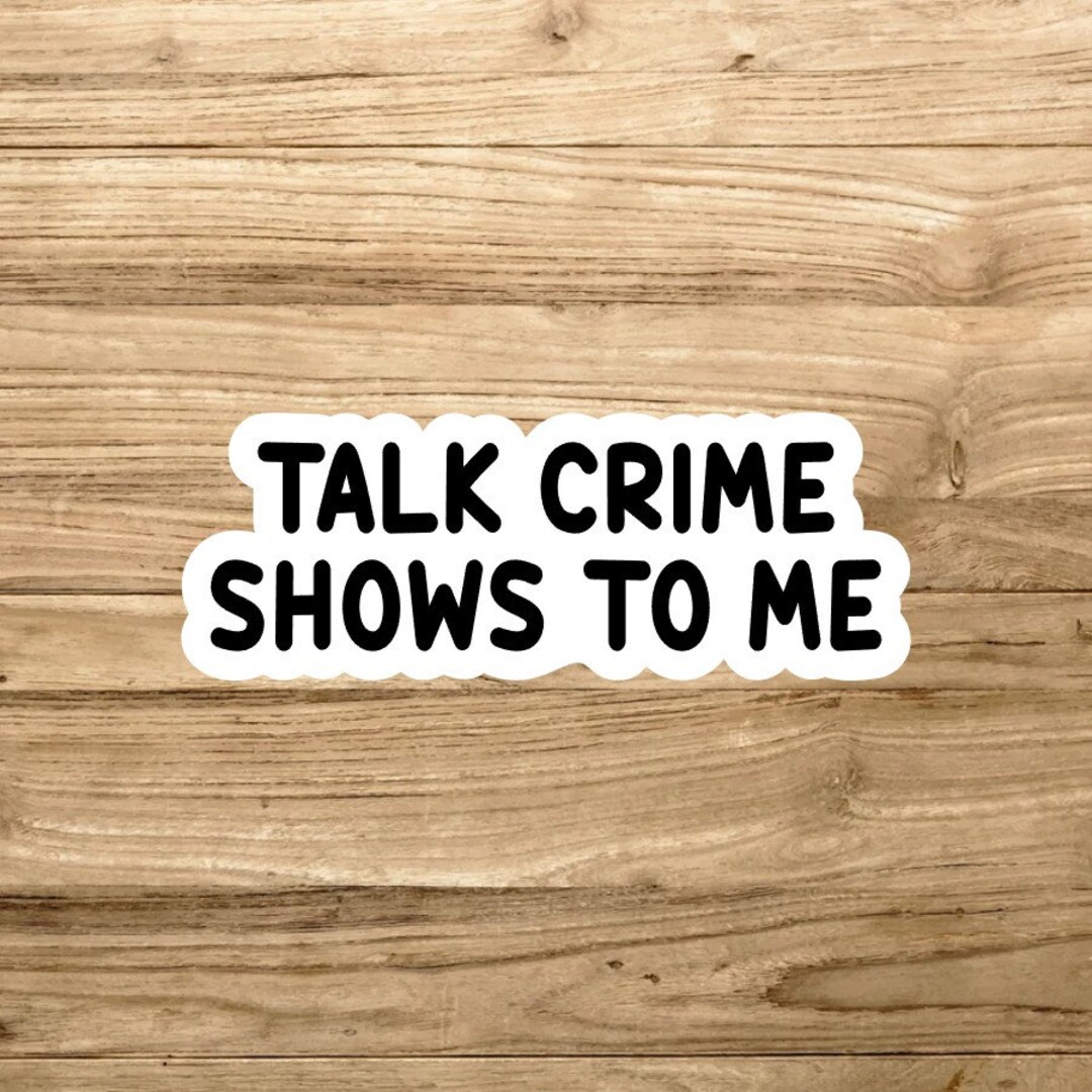Talk Crime Shows to Me Vinyl Sticker Decal Water Resistant Laptop iPad ...