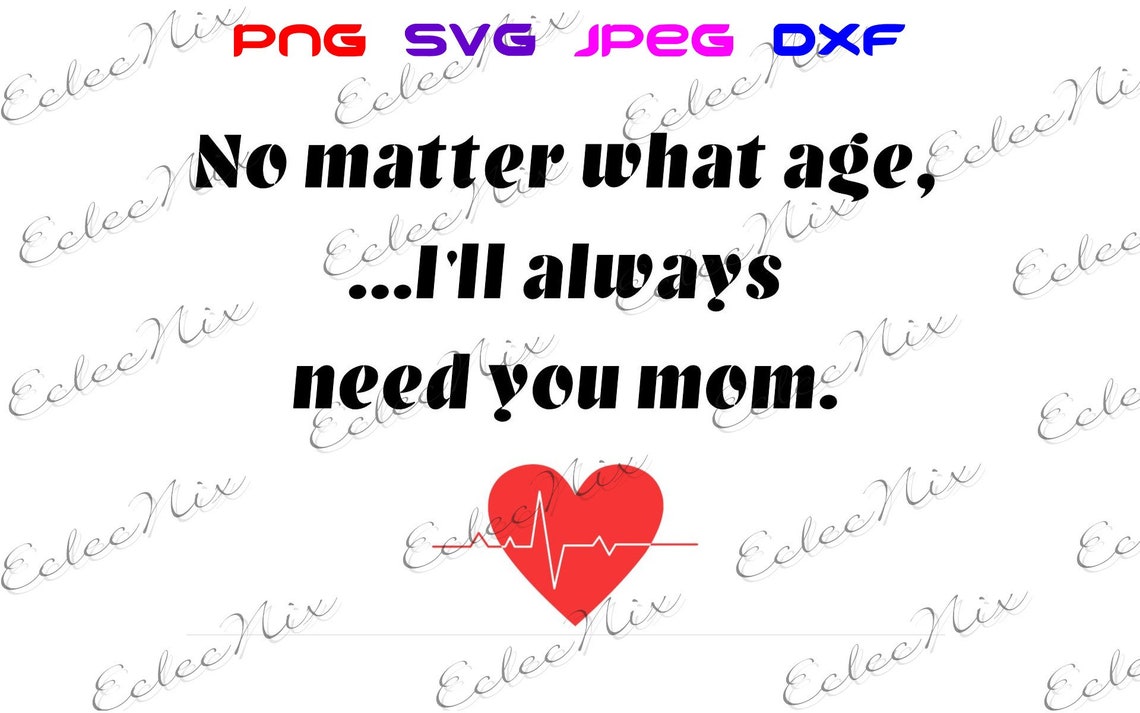 No Matter What Age I ll Always Need You Mom Svg Cut File Png Jpeg no-matter-what-age-i-ll-always-need-you-mom-svg-cut-file-png-jpeg