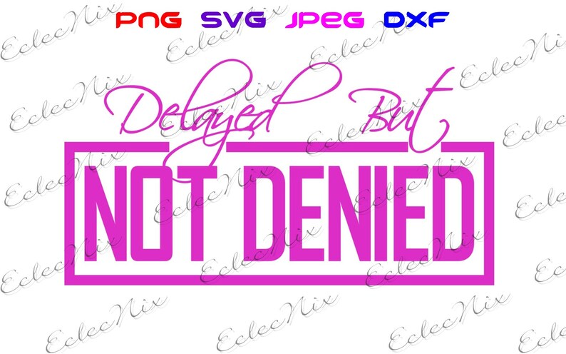 Delayed but Not Denied SVG, Cricut, Silhouette, Cutfile, Png, Jpeg, Dxf ...