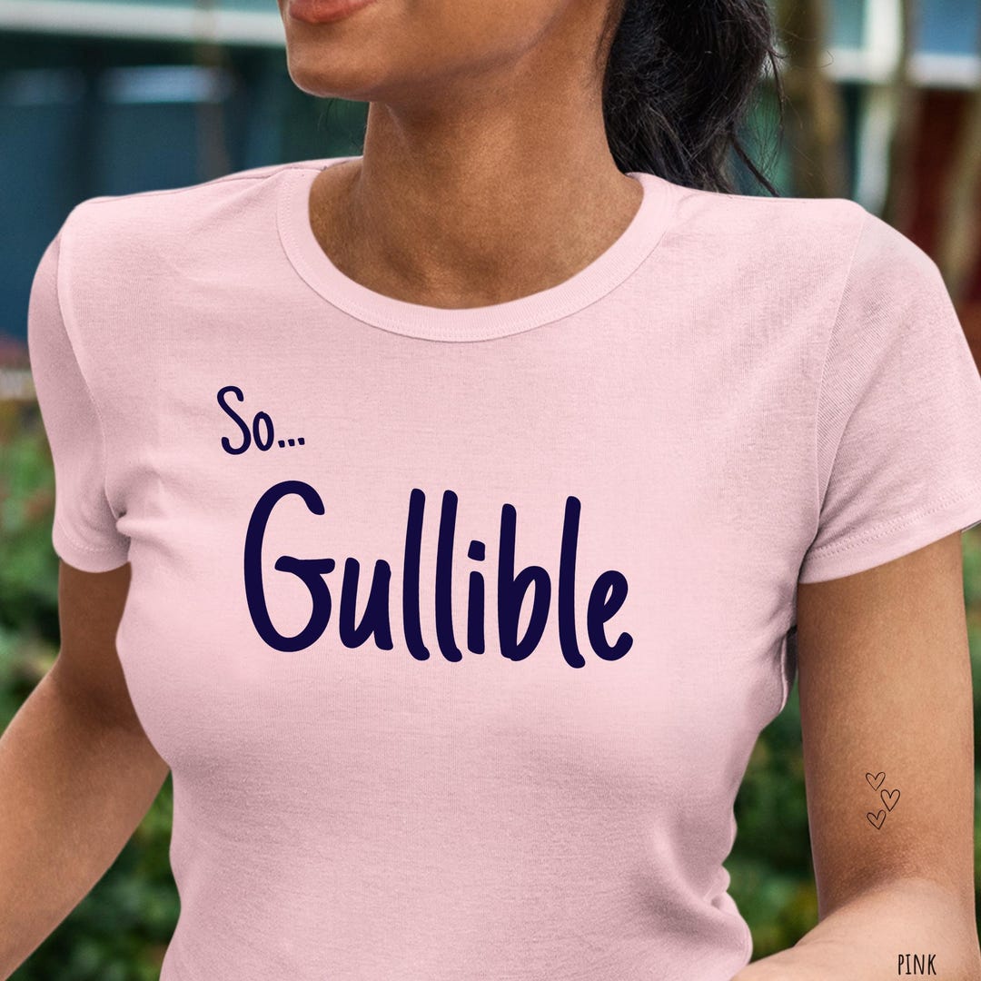 So Gullible Shirt, Gullible Friend Shirt, Funny Shirt, Sarcastic Tshirt ...