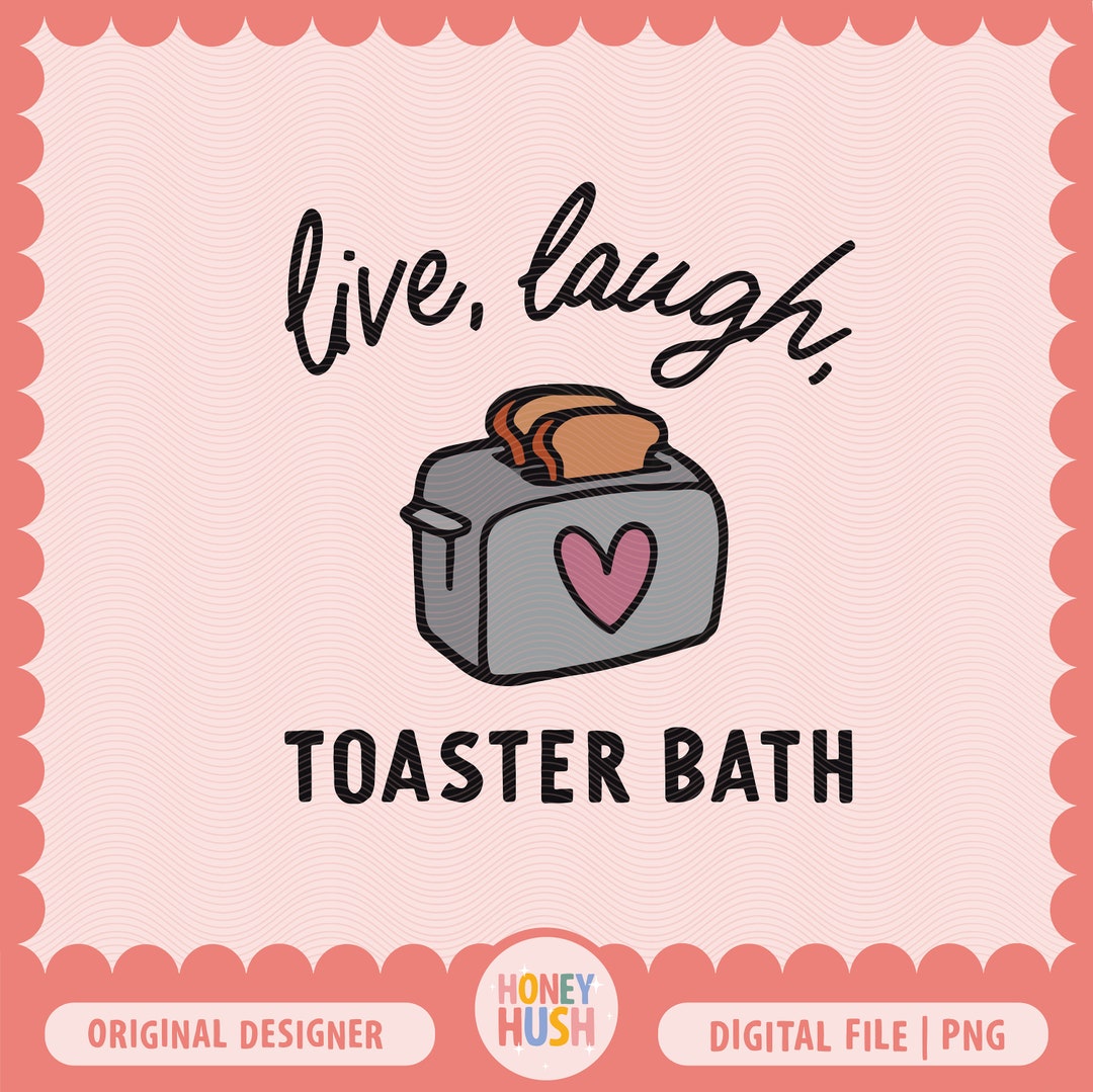 Live Laugh Toaster Bath PNG | Sarcastic Sassy File | Adult Humor PNG ...