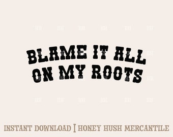 Blame It All on My Roots SVG Pdf Png and Jpeg - Etsy