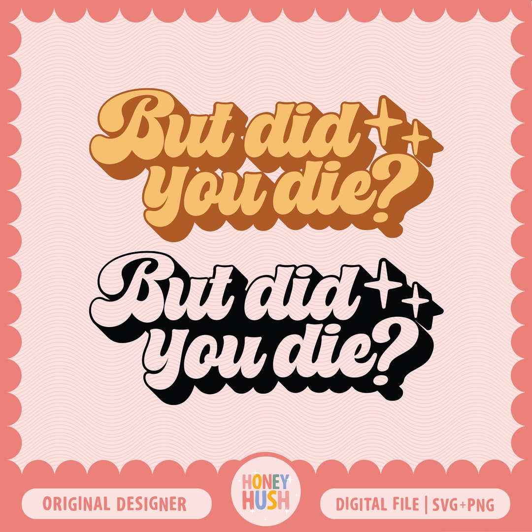 But Did You Die? SVG PNG | Funny Cutting File | Sarcastic Sublimation ...