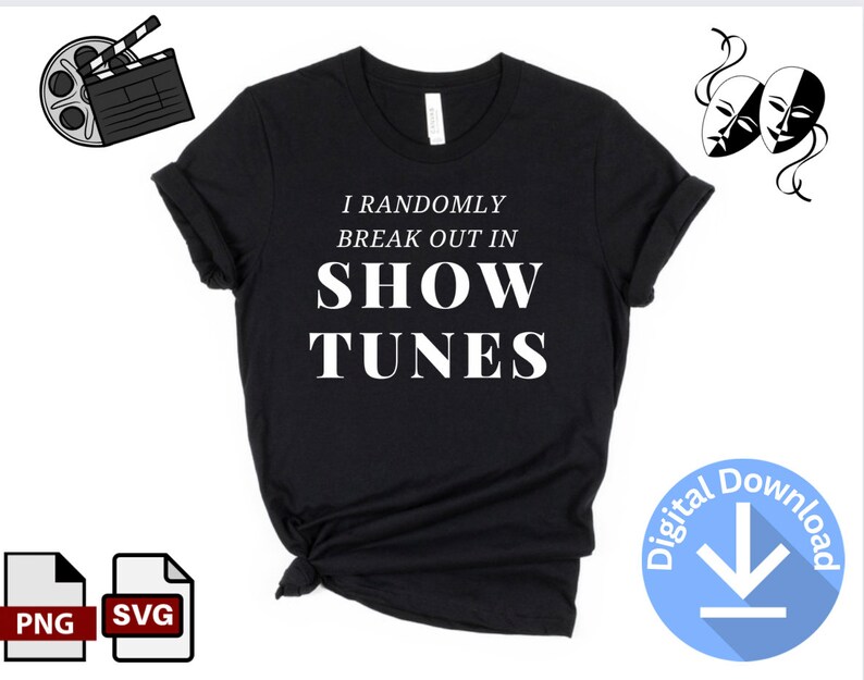 Show Tunes Digital File, Digital PNG SVG, I Randomly Break Out in Show ...
