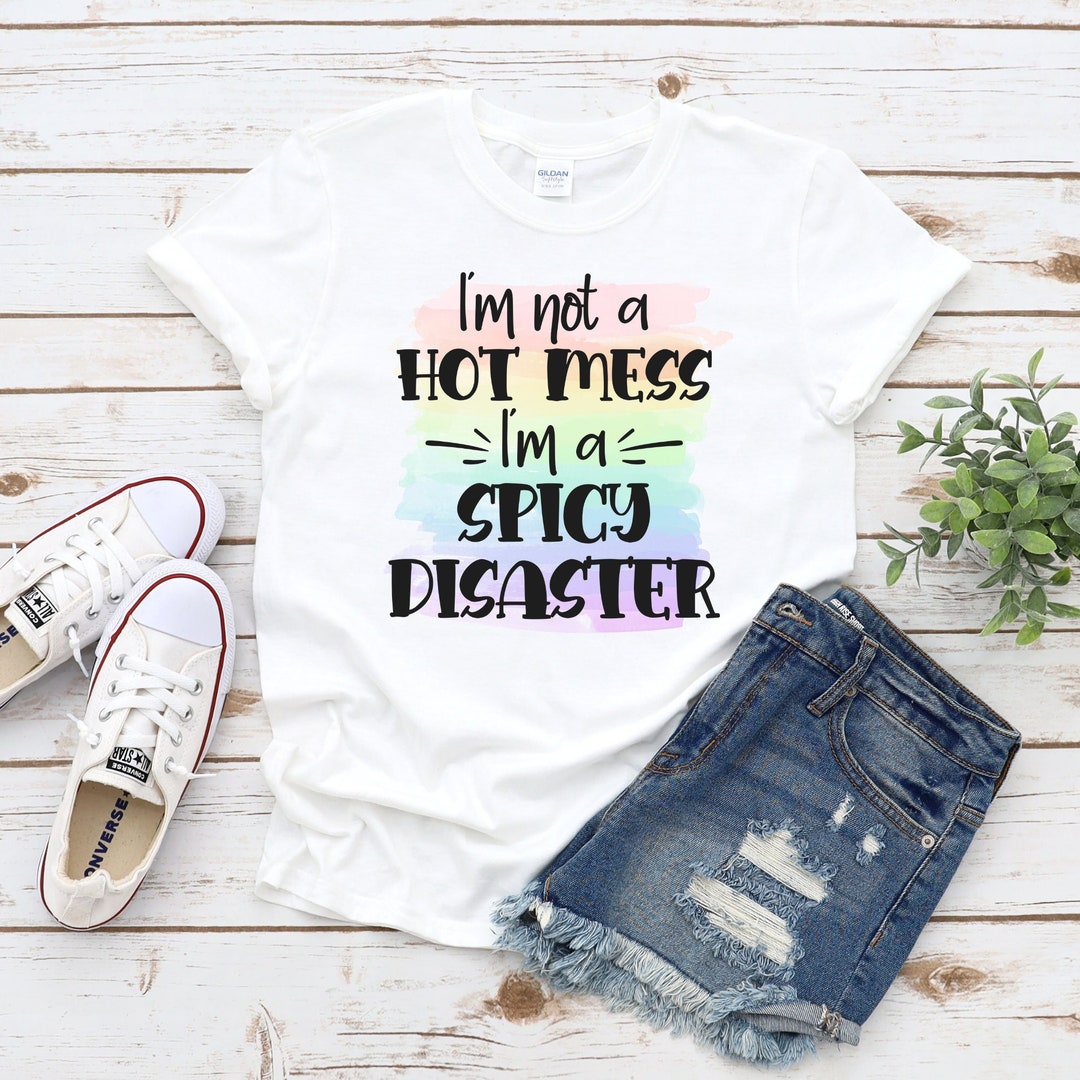 Im Not A Hot Mess I’m A Spicy Disaster Unisex Shirt-funny Tshirt ...