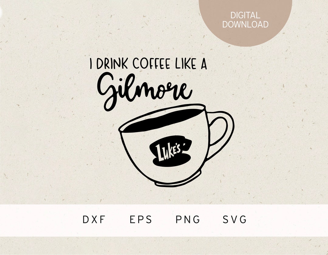 Plotter File Gilmore Girls I Drink Coffee Like a Gilmore SVG DXF PNG ...