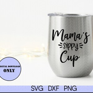 Mama's Sippy Cup Svg, Wine Svg, Alcohol Svg, Funny Phrase Svg, Happy ...