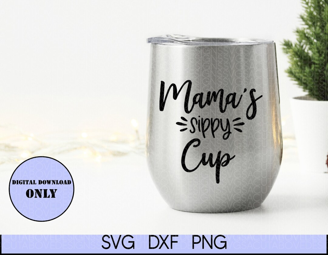 Mama's Sippy Cup Svg, Wine Svg, Alcohol Svg, Funny Phrase Svg, Happy ...