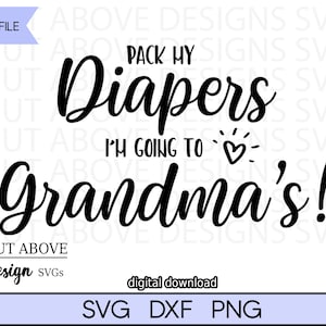 Pack My Diapers I'm Going to Grandma's Svg, Baby Svg, Grandma Svg ...