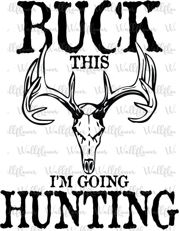 Buck This I'm Going Hunting Digital Design, Hunting Sublimation Design ...