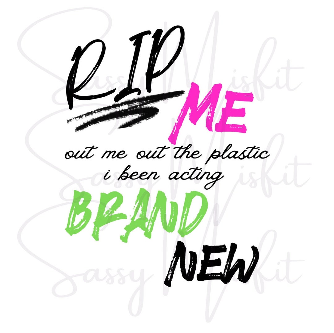 RIP Me Out the Plastic PNG Rip Me Out the Plastic I Been Acting Brand ...