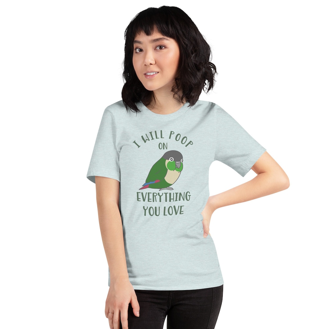 Chubby Green Cheek Conure Tee, I Will Poop on Everything You Love T ...