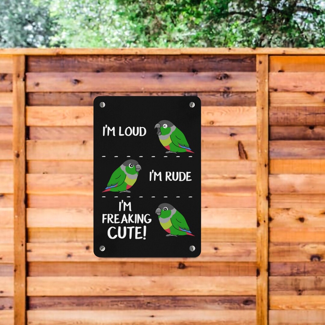 I'm Loud I'm Rude I'm Freaking Cute! Chubby Green Cheeked Conure Metal ...