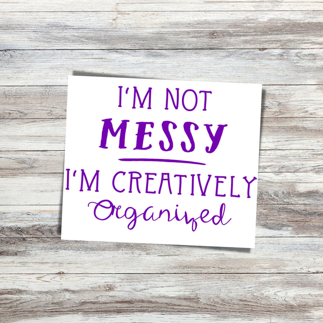 I'm Not Messy, I'm Creatively Organized Vinyl Decal Car Decal Laptop ...