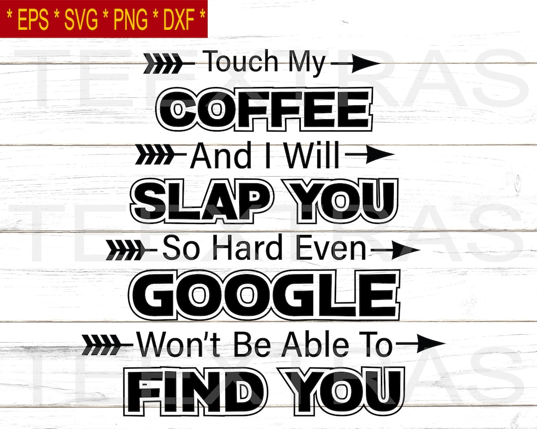Touch My Coffee and I Will Slap You so Hard Even Google Wont Be Able to ...