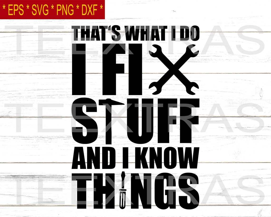 That is What I Do I Fix Stuff and I Know Things | Svg Eps Png Dxf ...