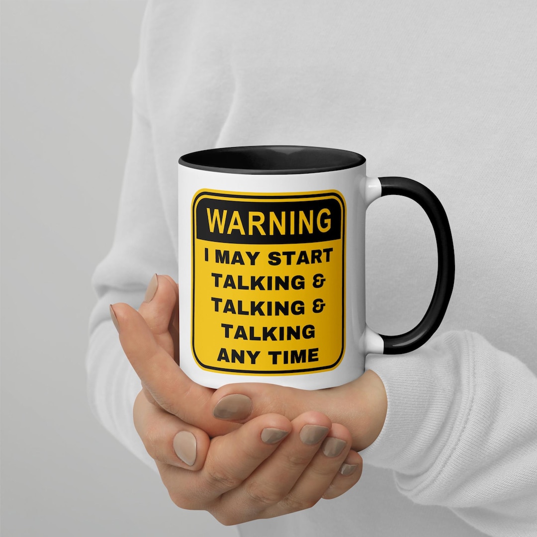 Coffee Mug, Warning I May Start Talking and Talking and Talking Any ...