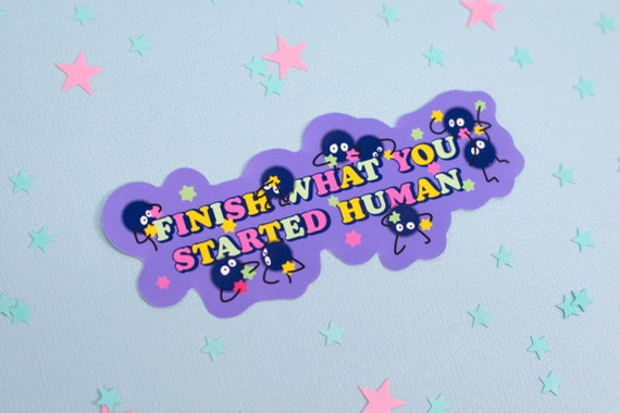 Finish What You Started Human Sticker Cute Kawaii Sticker - Etsy