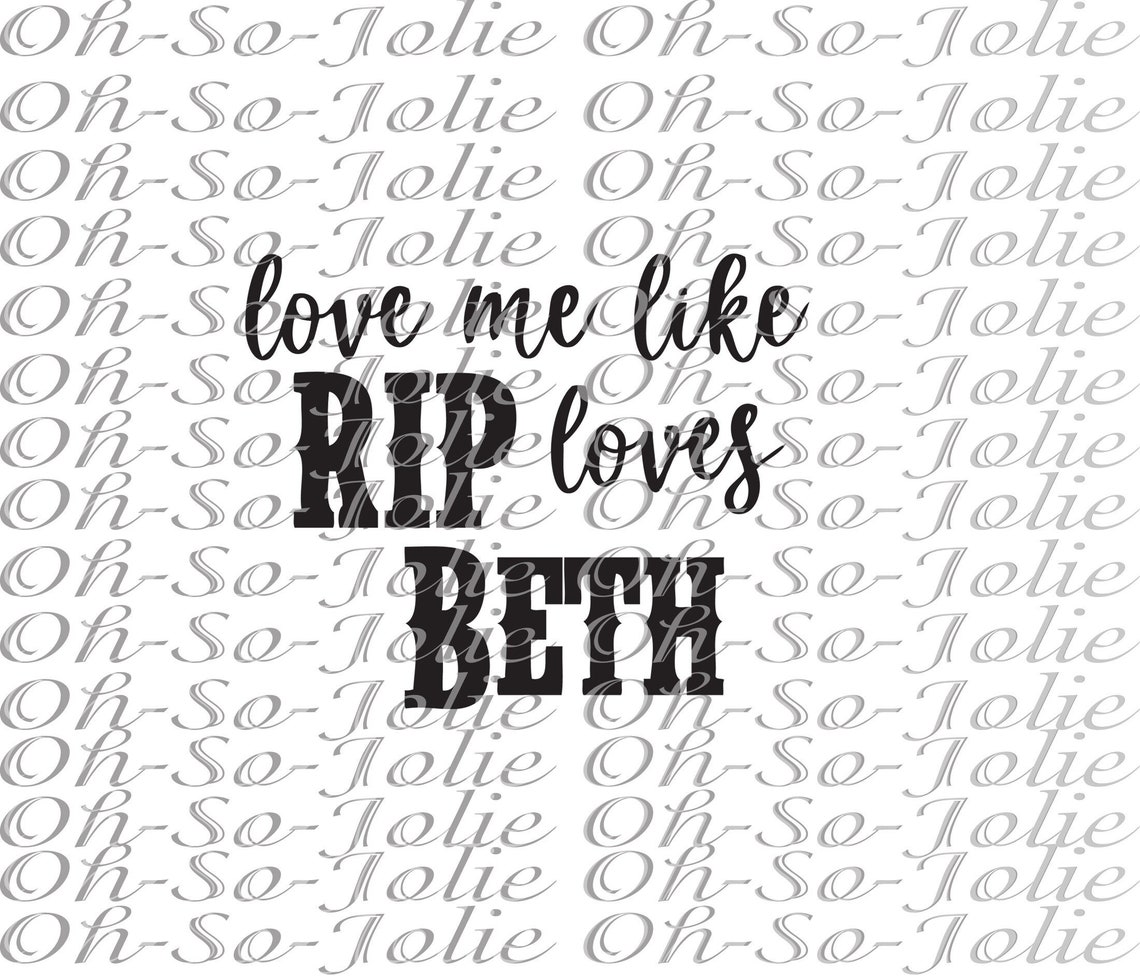 Digital SVG Love Me Like Rip Loves Beth ,SVG, Pdf, Png, Jpg, Cricut - Etsy